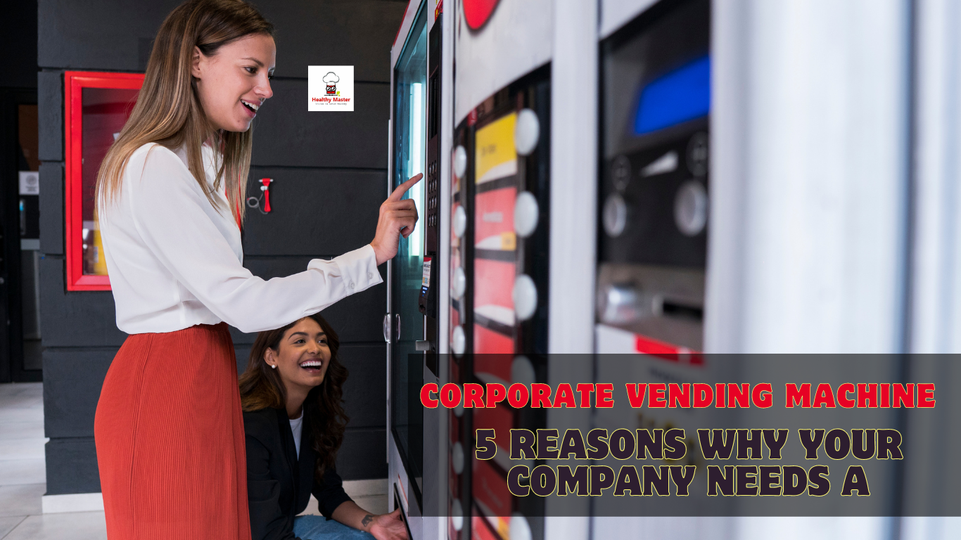 5 Reasons Why Your Company Needs a Corporate Vending Machine - Healthy Master